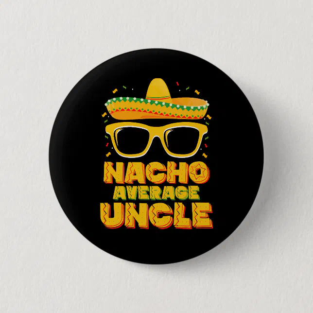 Nacho Average Uncle Cinco De Mayo Matching Family Button | Zazzle