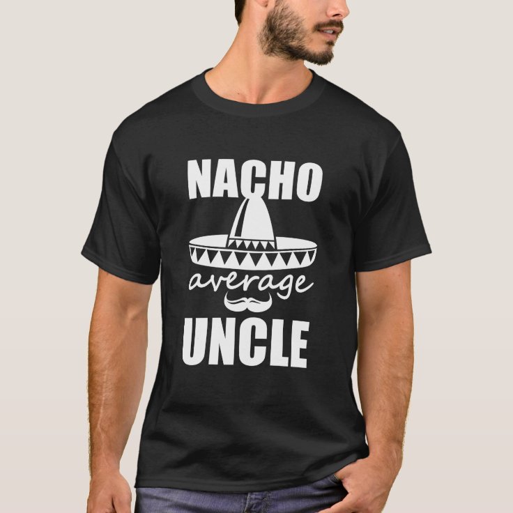 Nacho Average Uncle Shirt Funny Mens Gift | Zazzle