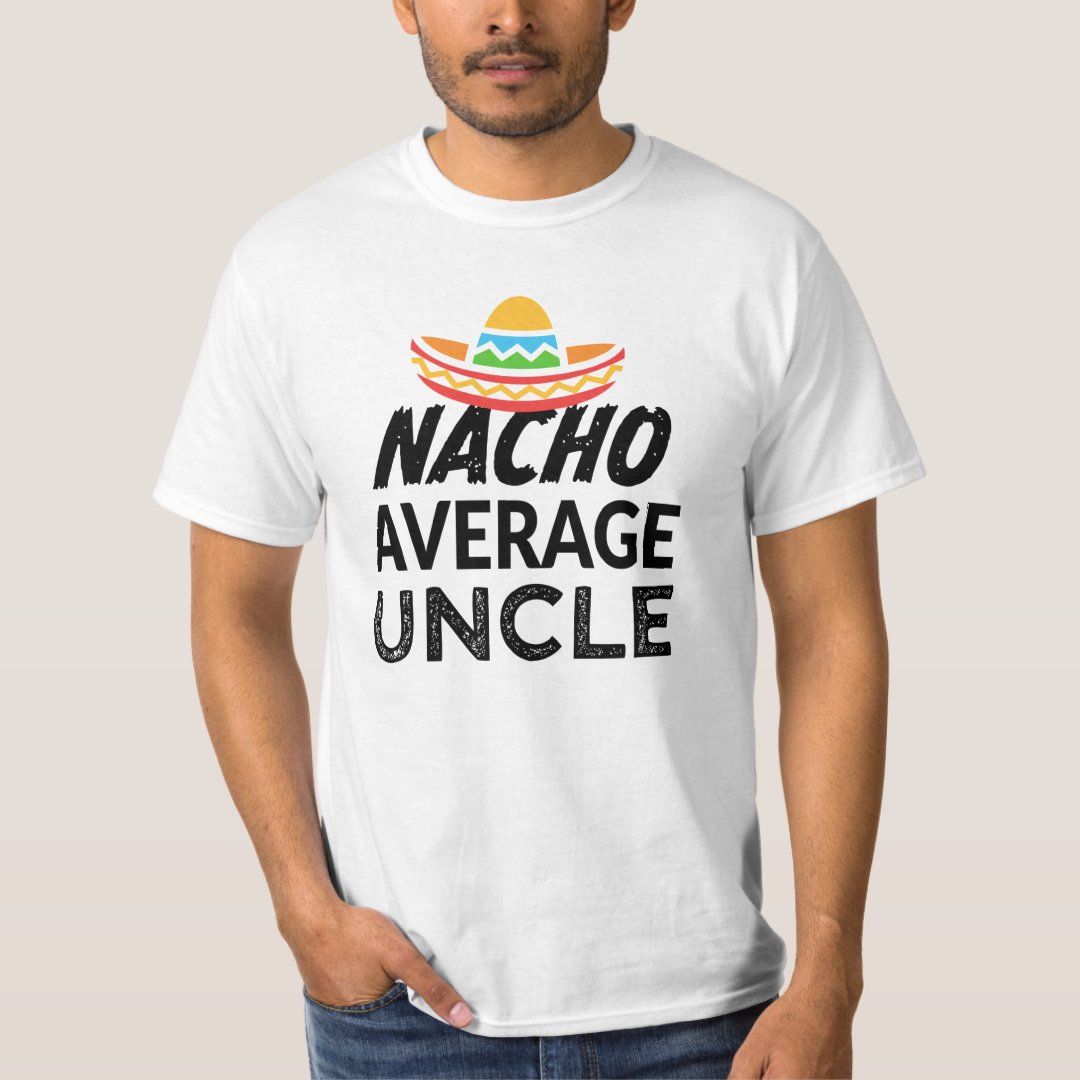 Nacho average uncle shirt funny mens uncle t-shirt | Zazzle