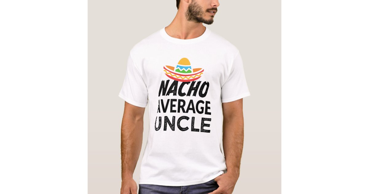 Nacho average uncle shirt mens funny uncle t-shirt | Zazzle