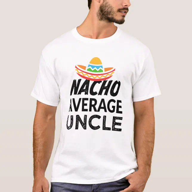 Nacho average uncle shirt mens funny uncle t-shirt | Zazzle