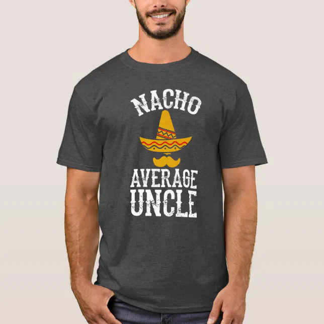 Nacho Average Uncle T-Shirt | Zazzle