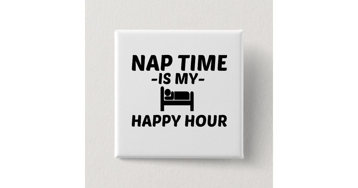 NAP TIME HAPPY HOUR BUTTON | Zazzle