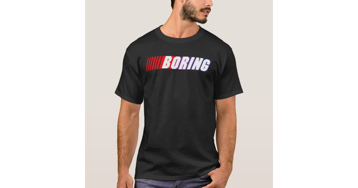 NASCAR-Boring T-Shirt | Zazzle