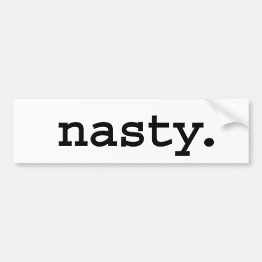 nasty. bumper sticker | Zazzle.com