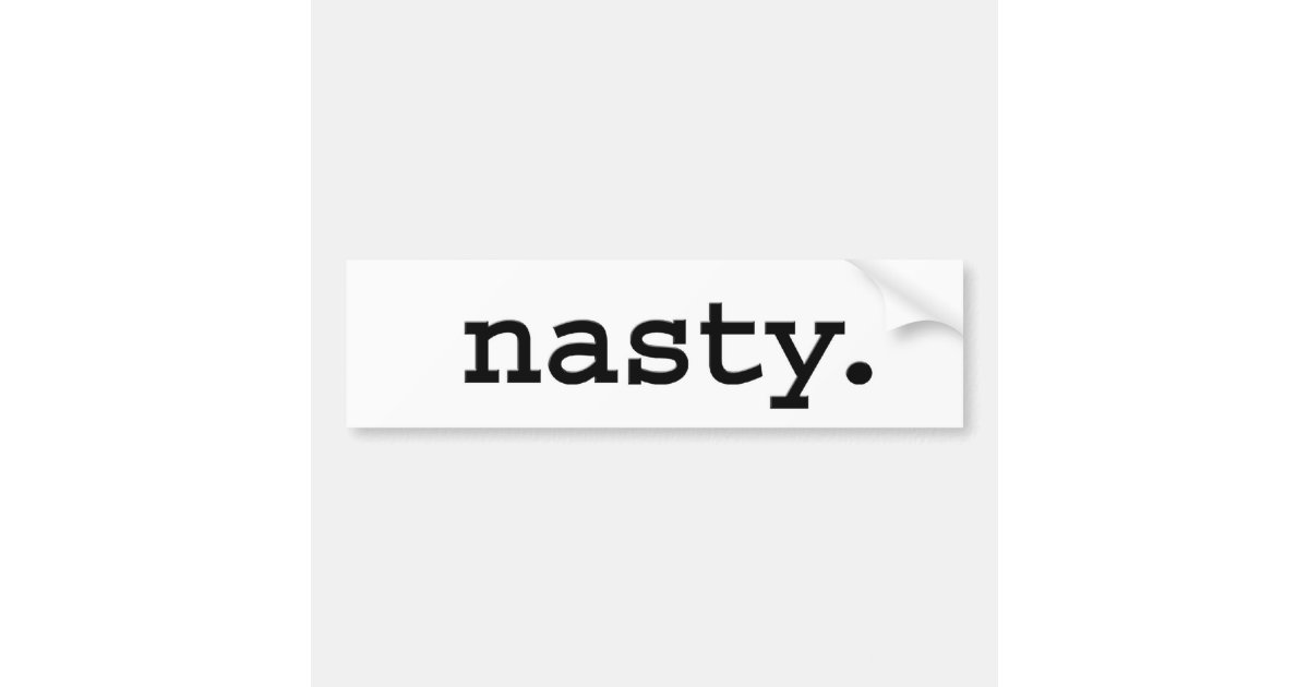 nasty. bumper sticker | Zazzle