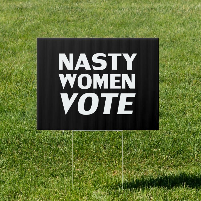 "nasty women vote" white black - sign | Zazzle.com