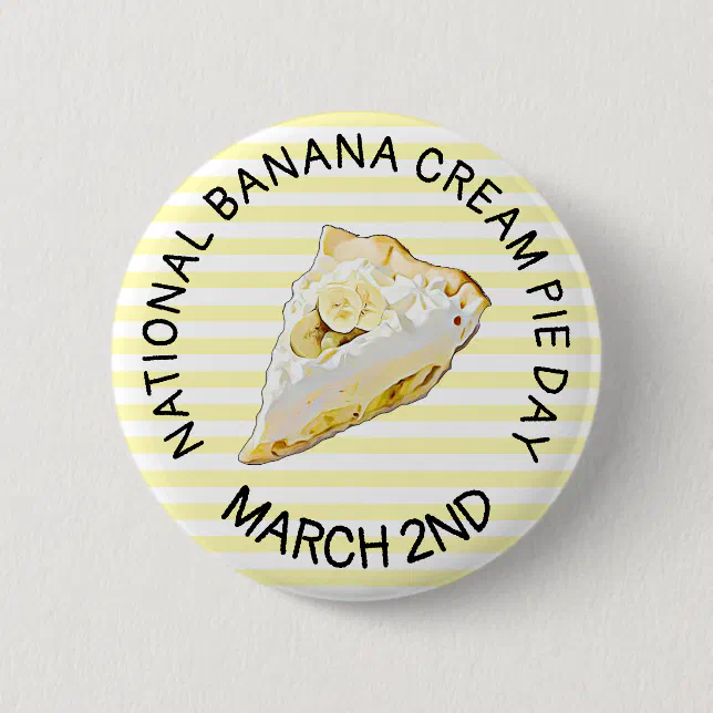 National Banana Cream Pie Day March 2nd Button | Zazzle