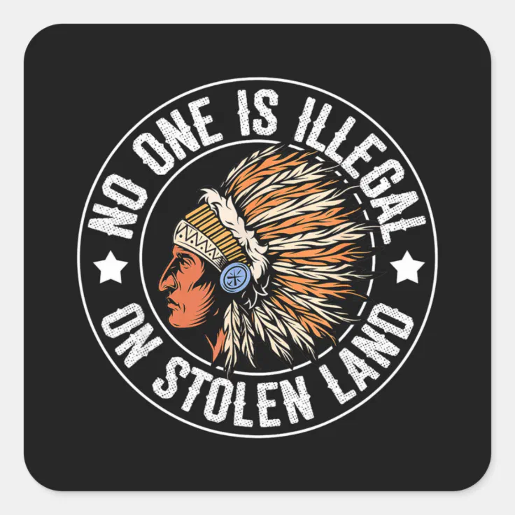 Native American No One Is Illegal On Stolen Land I Square Sticker | Zazzle