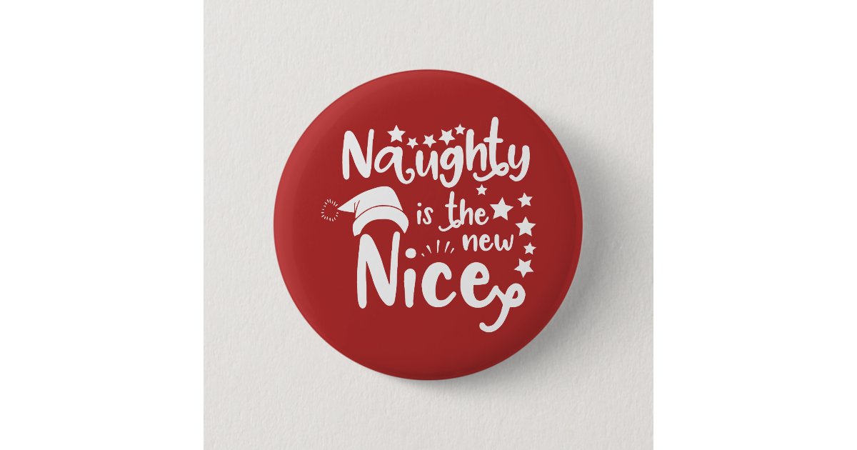 Naughty Is The New Nice Button Zazzle