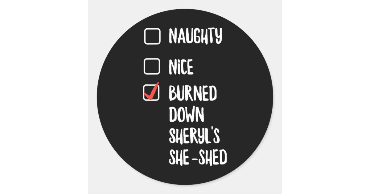 Naughty Nice Burned Down Sheryls She Shed Classic Round Sticker | Zazzle