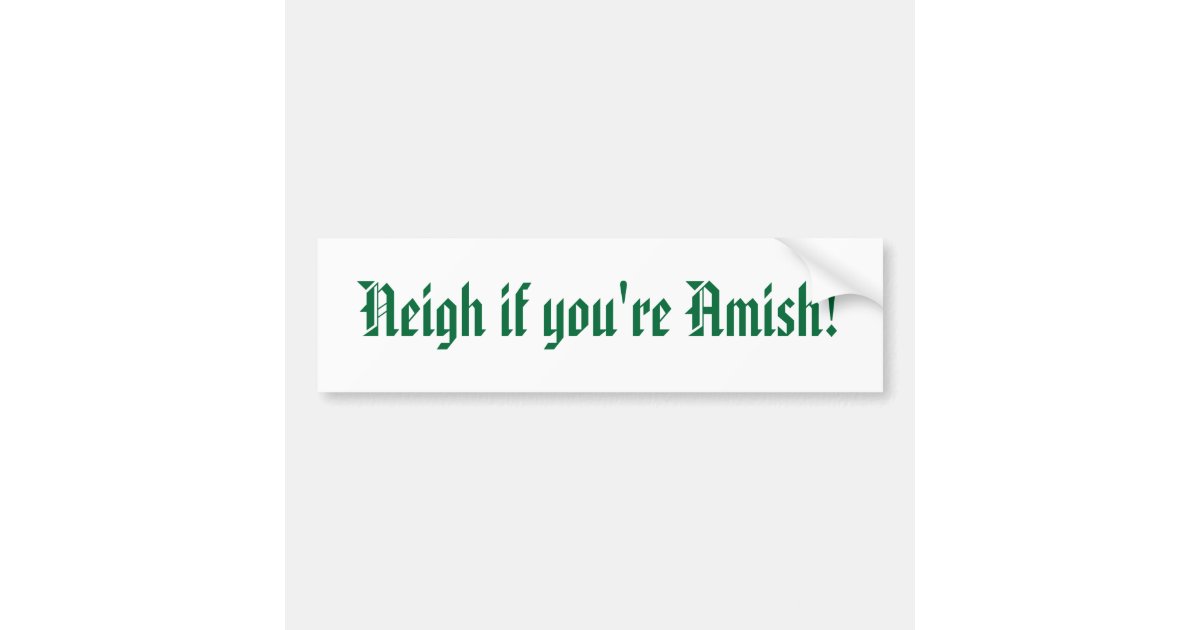 Neigh if your Amish! Bumper Sticker | Zazzle