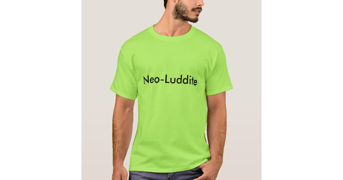 Neo-Luddite T-Shirt | Zazzle