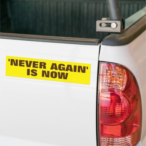 "NEVER AGAIN' IS NOW BUMPER STICKER | Zazzle