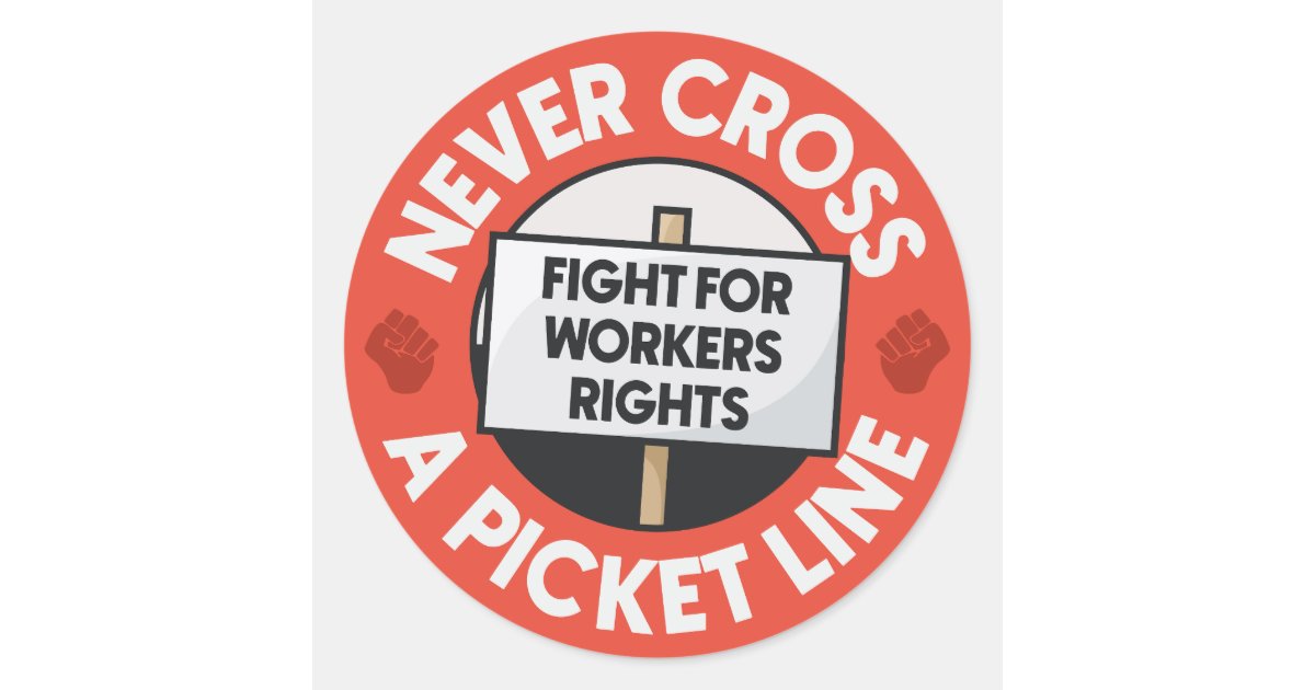 Never Cross A Picket Line - Workers Rights Classic Round Sticker | Zazzle