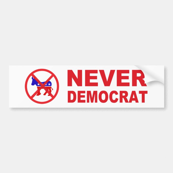 Never Democrat Bumper Sticker | Zazzle.com