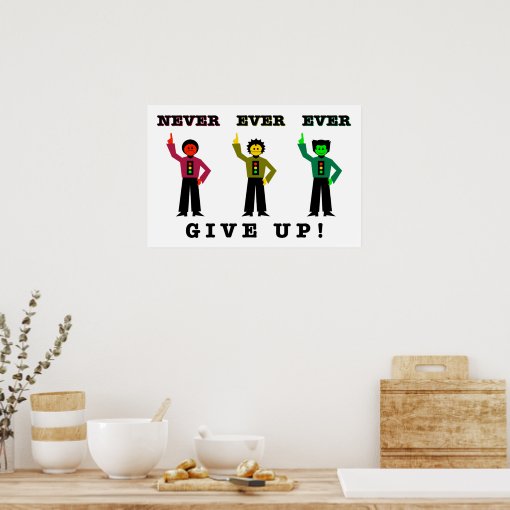 Never Ever Ever Give Up! Poster | Zazzle Never Ever Ever Give Up! Poster | Zazzle