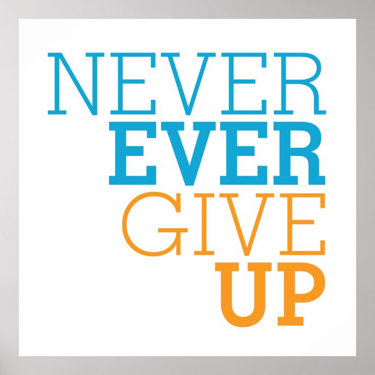 Never Ever Give Up Poster | Zazzle