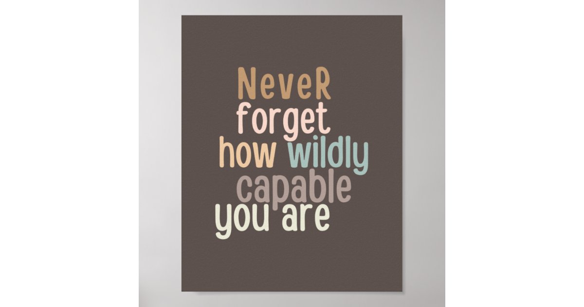 Never Forget How Wildly Capable You Are Poster | Zazzle