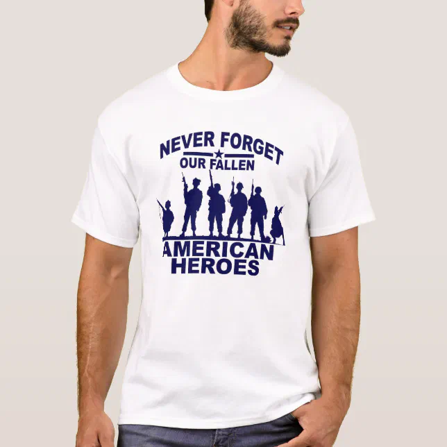 Never Forget Our Fallen American Heroes MEMORIAL D T-Shirt | Zazzle