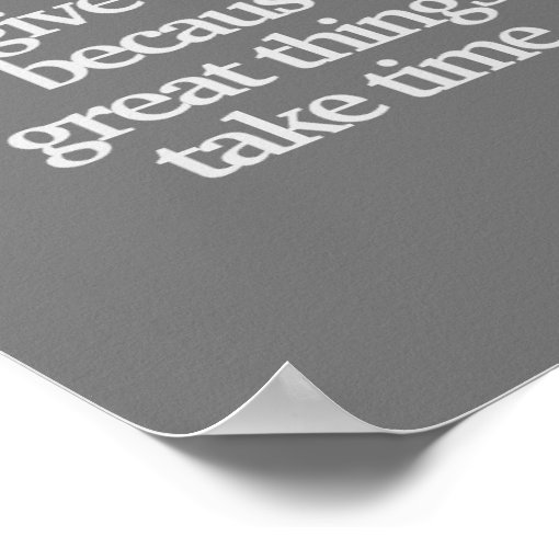 Never give up because great things take time poster | Zazzle