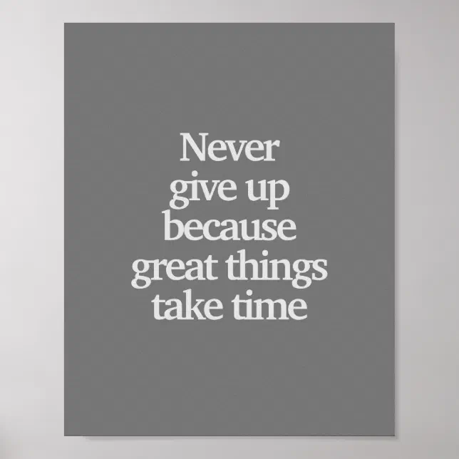 Never give up because great things take time poster | Zazzle