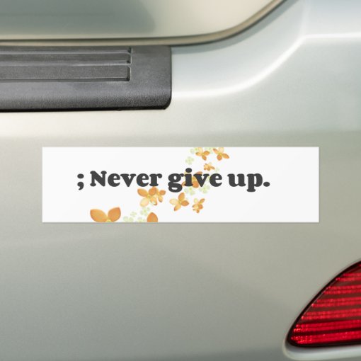 ; Never Give Up Bumper Sticker | Zazzle