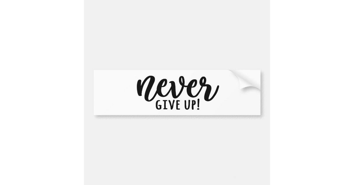 Never Give Up Bumper Sticker! Bumper Sticker | Zazzle