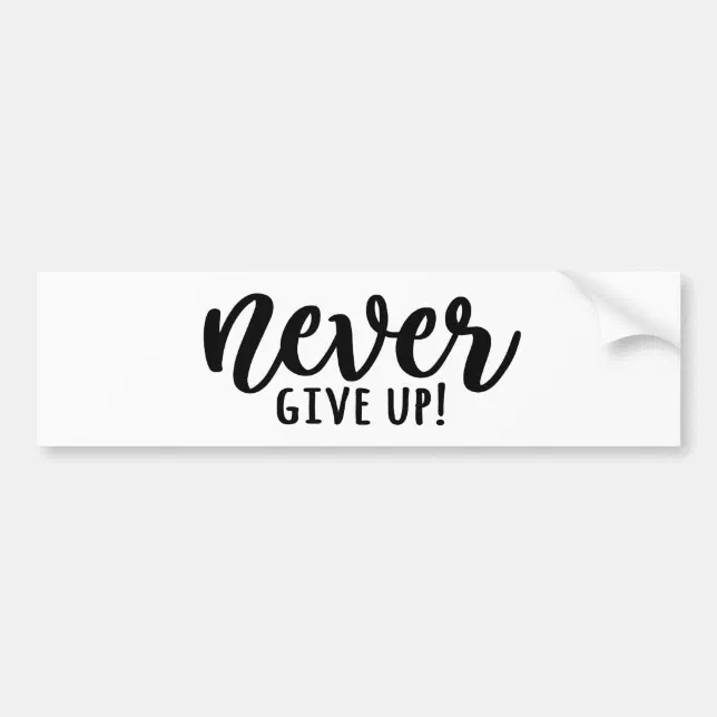 Never Give Up Bumper Sticker! Bumper Sticker | Zazzle