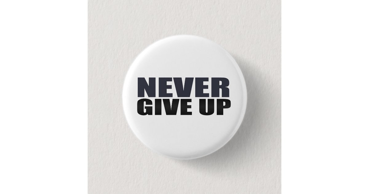 Never Give Up Button | Zazzle