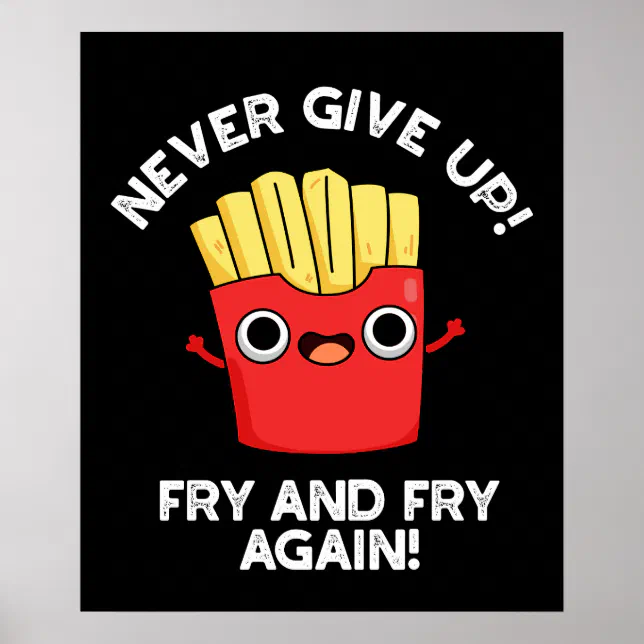 Never Give Up Fry And Fry Again Positive Pun Poster | Zazzle