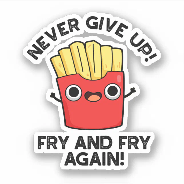 Never Give Up Fry And Fry Again Positive Pun Sticker | Zazzle