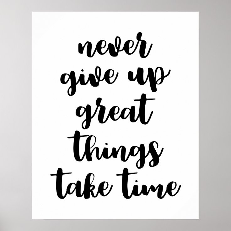 Never Give Up Great Things Take Time Poster | Zazzle
