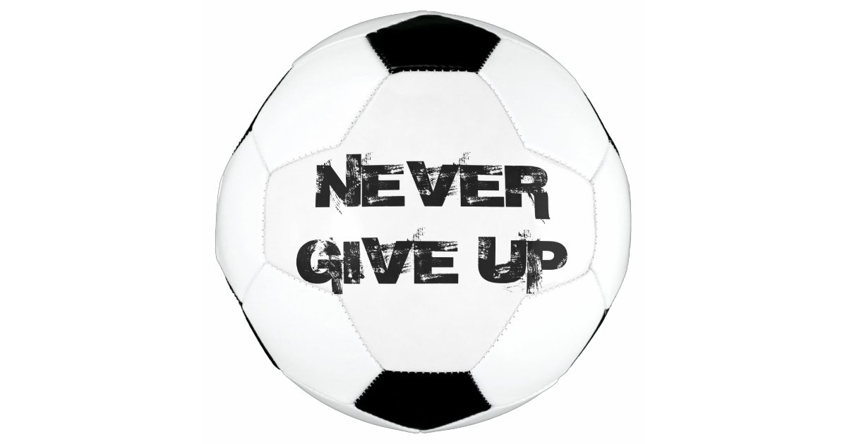 Never Give Up Soccer Ball | Zazzle