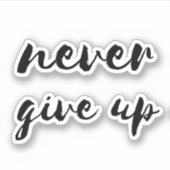 Never give up sticker | Zazzle