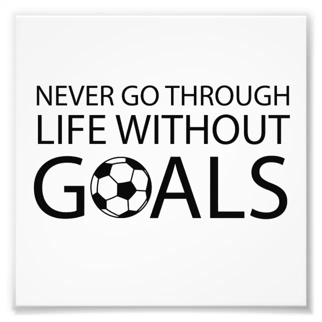 Never Go Through Life Without Goals Photo Print | Zazzle