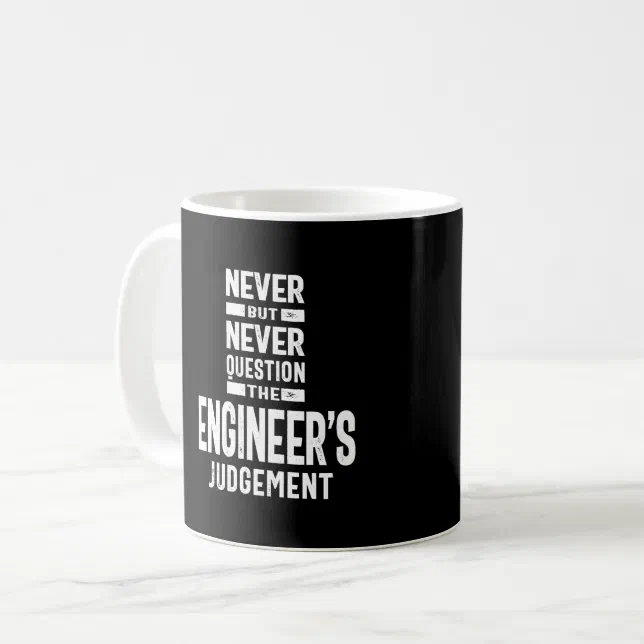 Never Question The Engineer's Judgement Coffee Mug | Zazzle
