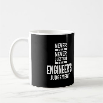 Never Question The Engineer's Judgement Coffee Mug | Zazzle