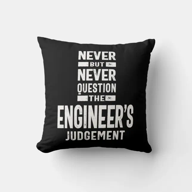 Never Question The Engineer's Judgement Throw Pillow | Zazzle
