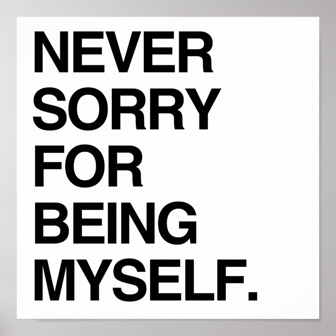 NEVER SORRY FOR BEING MYSELF POSTER | Zazzle