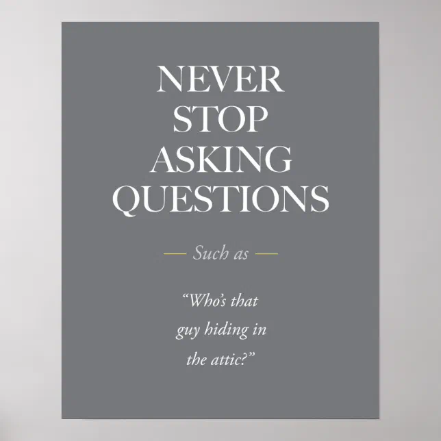 Never stop asking questions. poster | Zazzle Never stop asking questions. poster | Zazzle