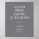 Never stop asking questions. poster | Zazzle