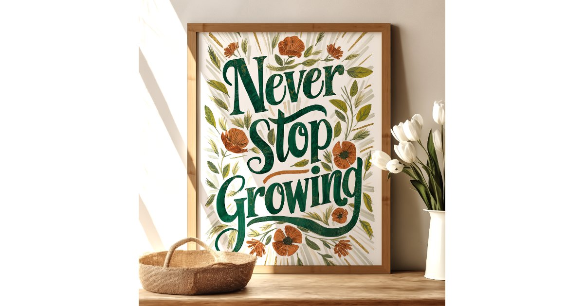 Never Stop Growing: Floral Inspirational Art Poster | Zazzle