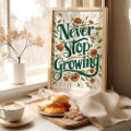 Never Stop Growing: Floral Inspirational Art Poster | Zazzle