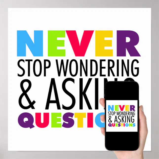 Never Stop Wondering and Asking Questions Poster | Zazzle