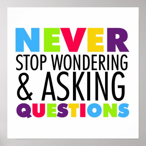 Never Stop Wondering and Asking Questions Poster | Zazzle