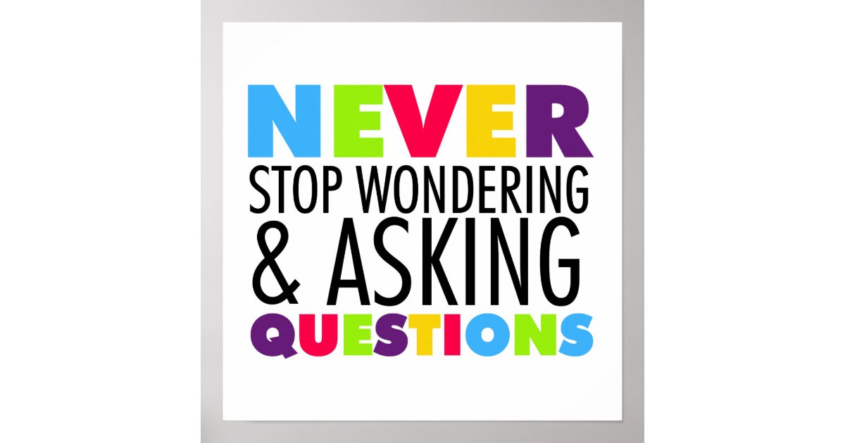 Never Stop Wondering and Asking Questions Poster | Zazzle