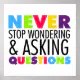 Never Stop Wondering and Asking Questions Poster | Zazzle