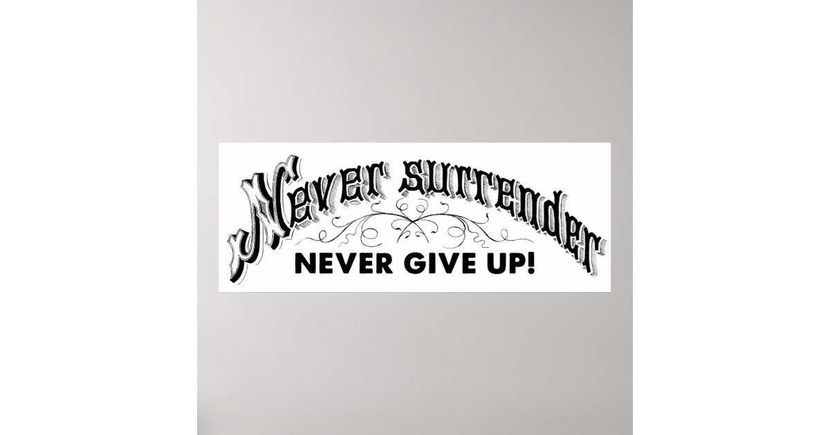 Never Surrender . . . Never Give Up! Poster | Zazzle