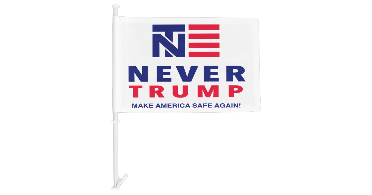 "NEVER TRUMP: MAKE AMERICA SAFE AGAIN!" CAR FLAG | Zazzle